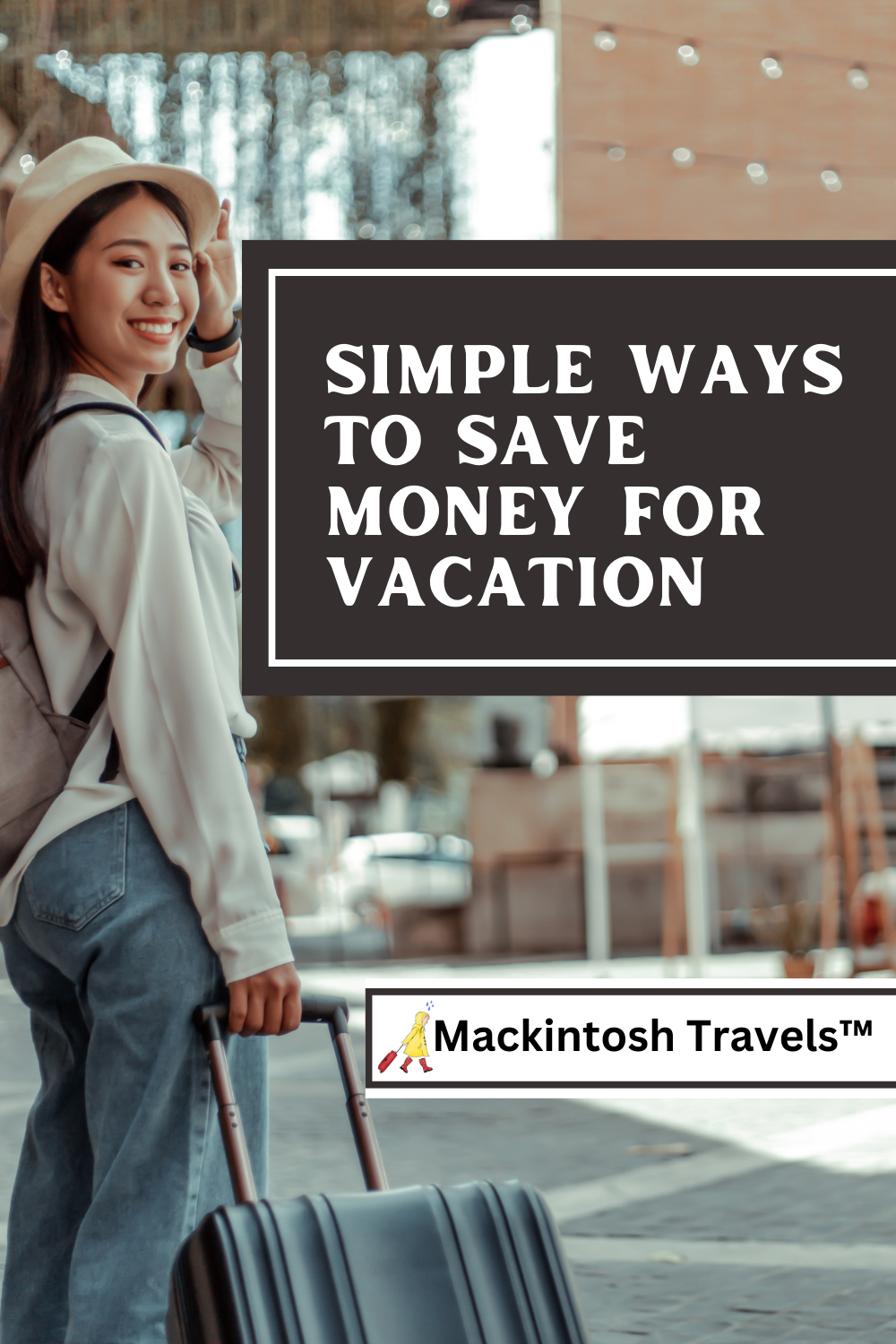 Simple Ways to Save Money for Vacation | Mackintosh Travels™